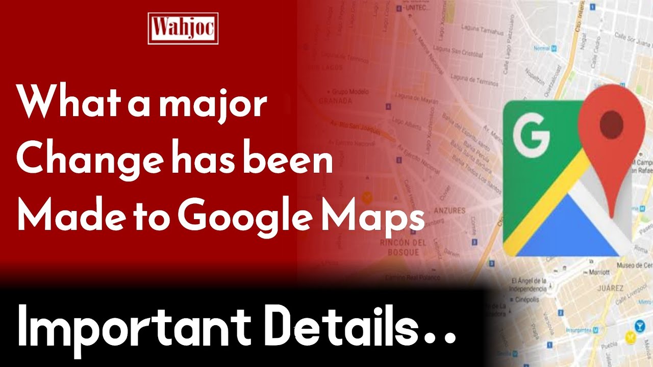 What a major change has been made to Google Maps ? | Wahjoc Tech - YouTube