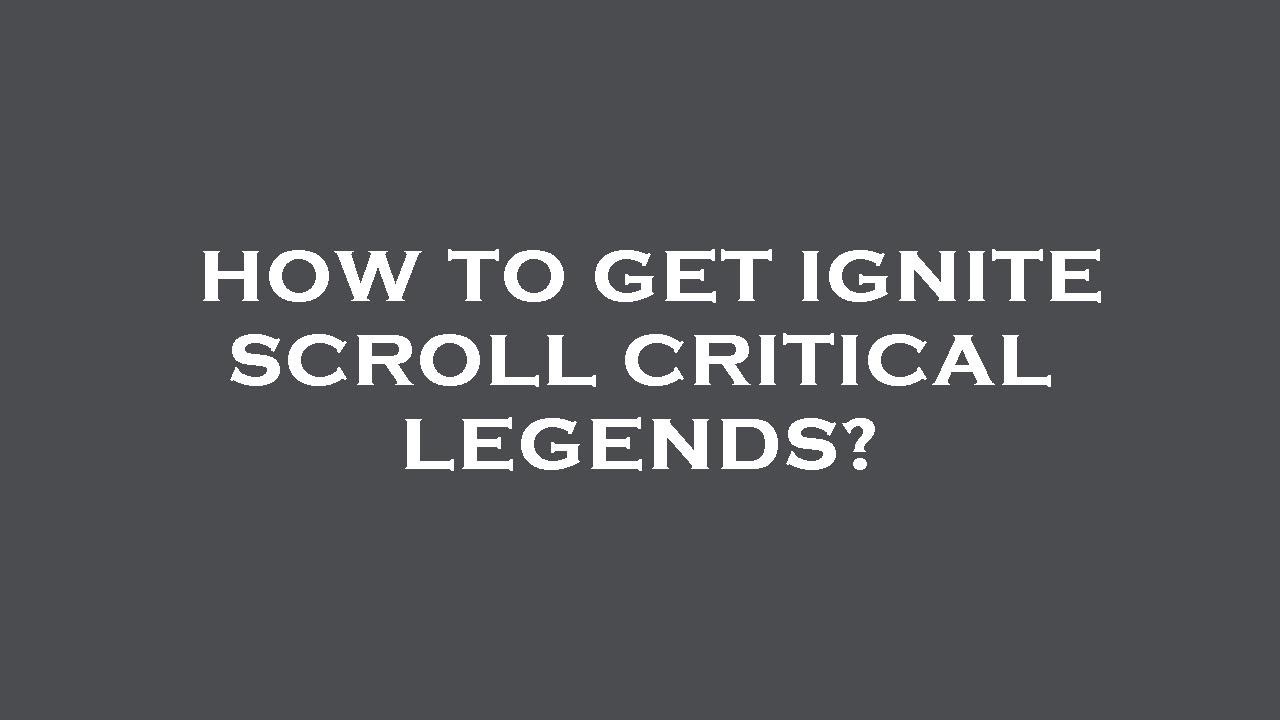 How to get ignite scroll critical legends? - YouTube