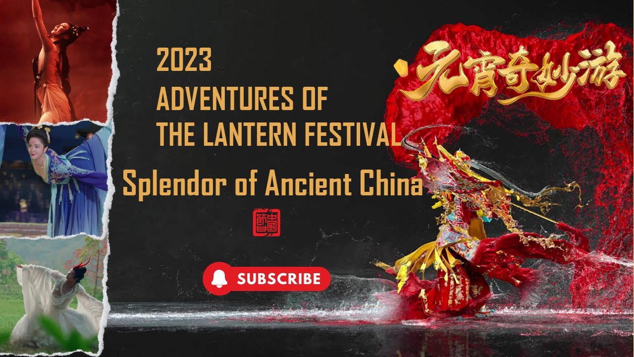 Adventures of the Lantern Festival 2023 | Splendor of Ancient China ...