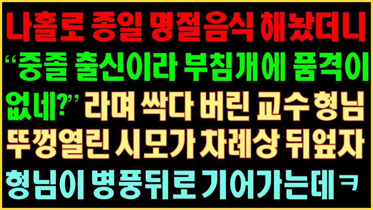 반전실화사연 나홀로 종일 명절음식 해놨더니 중졸 출신이라 부침개에 품격이 없네” 라며 싹 다 버린 교수형님 뚜껑열린 시모가 차례상 뒤엎자 형님이 병풍뒤로 기어가는데