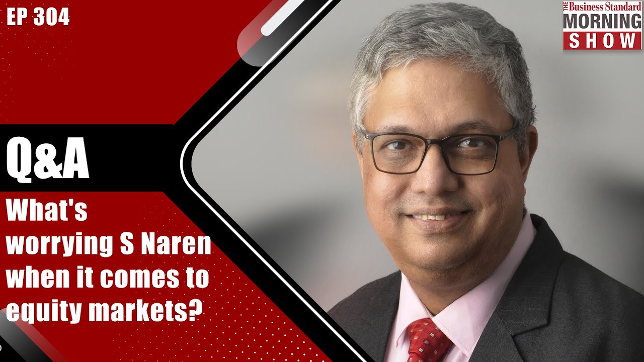 What's worrying S Naren when it comes to equity markets? | S Naren ...