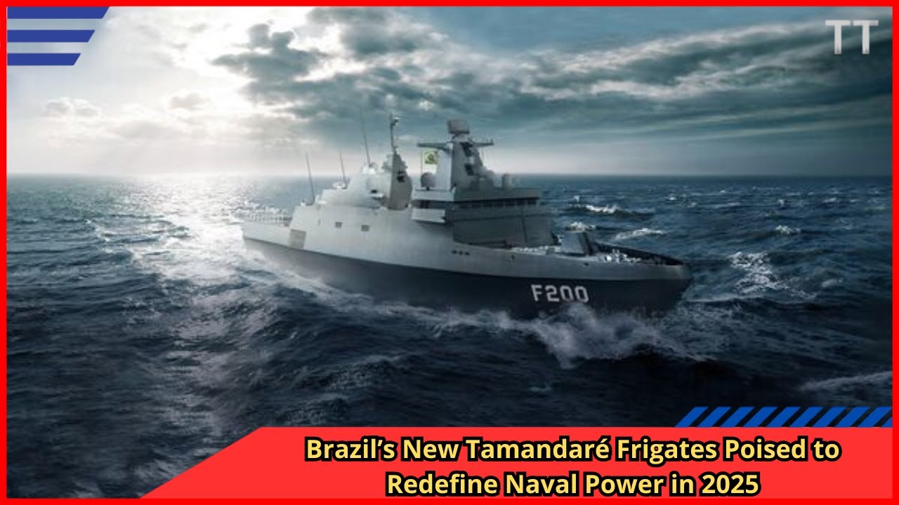 Brazil’s New Tamandaré Frigates Poised to Redefine Naval Power in 2025 ...