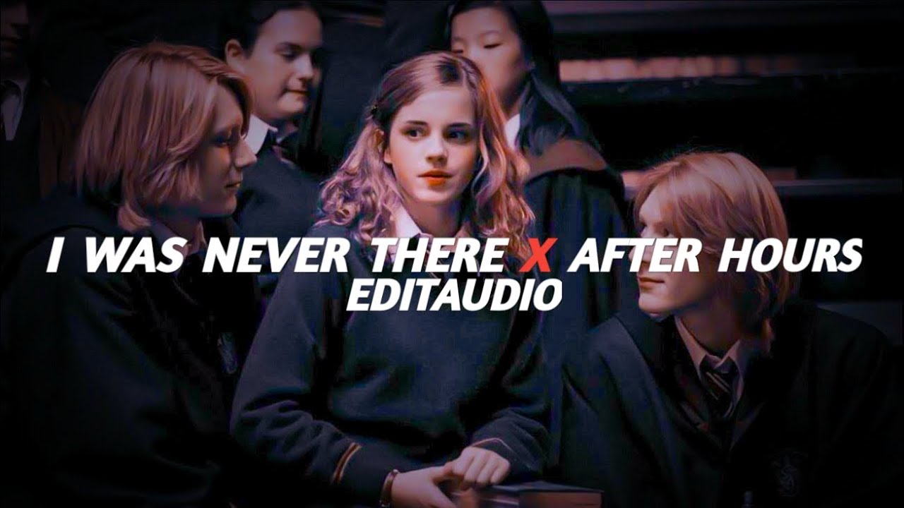 I Was Never There X After Hours The Weekend『edit Audio』 Youtube