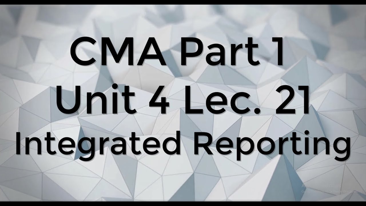 CMA Part 1 Unit 4 Lec 21 Integrated Reporting - YouTube