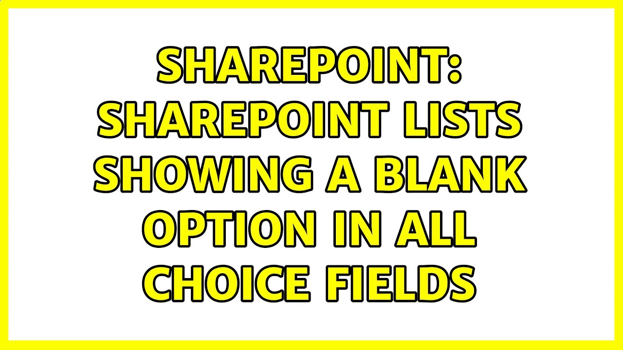 Sharepoint Sharepoint Lists Showing A Blank Option In All Choice Fields 2 Solutions YouTube sharepoint-sharepoint-lists-showing-a-blank-option-in-all-choice-fields-2-solutions-youtube