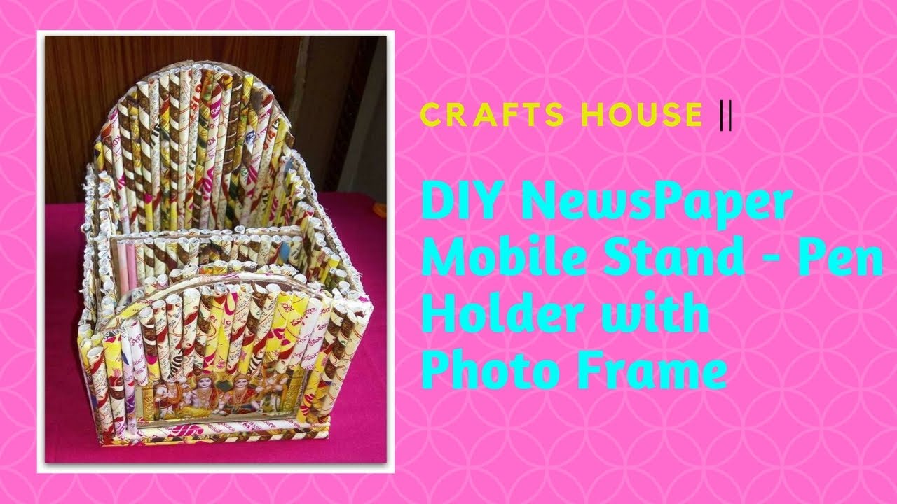 CRAFTS HOUSE || DIY News Paper Mobile Stand - Pen Holder with Photo ...