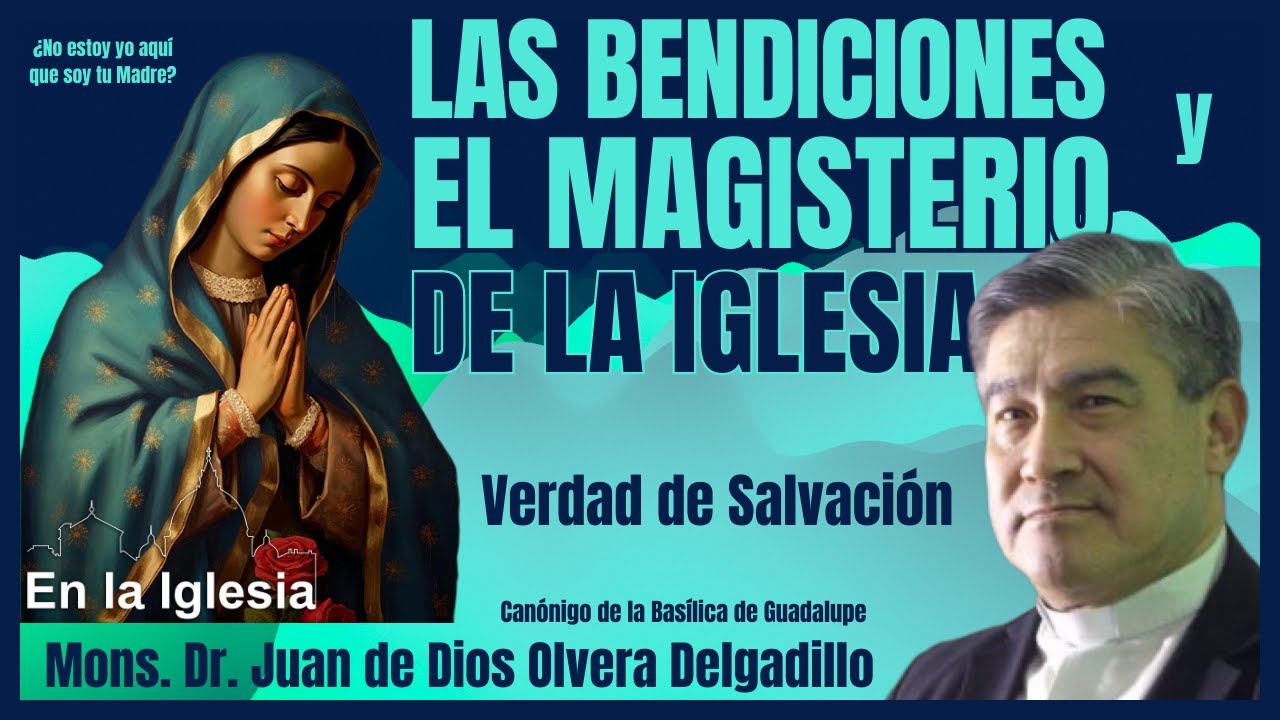 LAS BENDICIONES y EL MAGISTERIO DE LA IGLESIA, VERDAD DE SALVACIÓN Mons. Dr. Juan de Dios Olvera ...