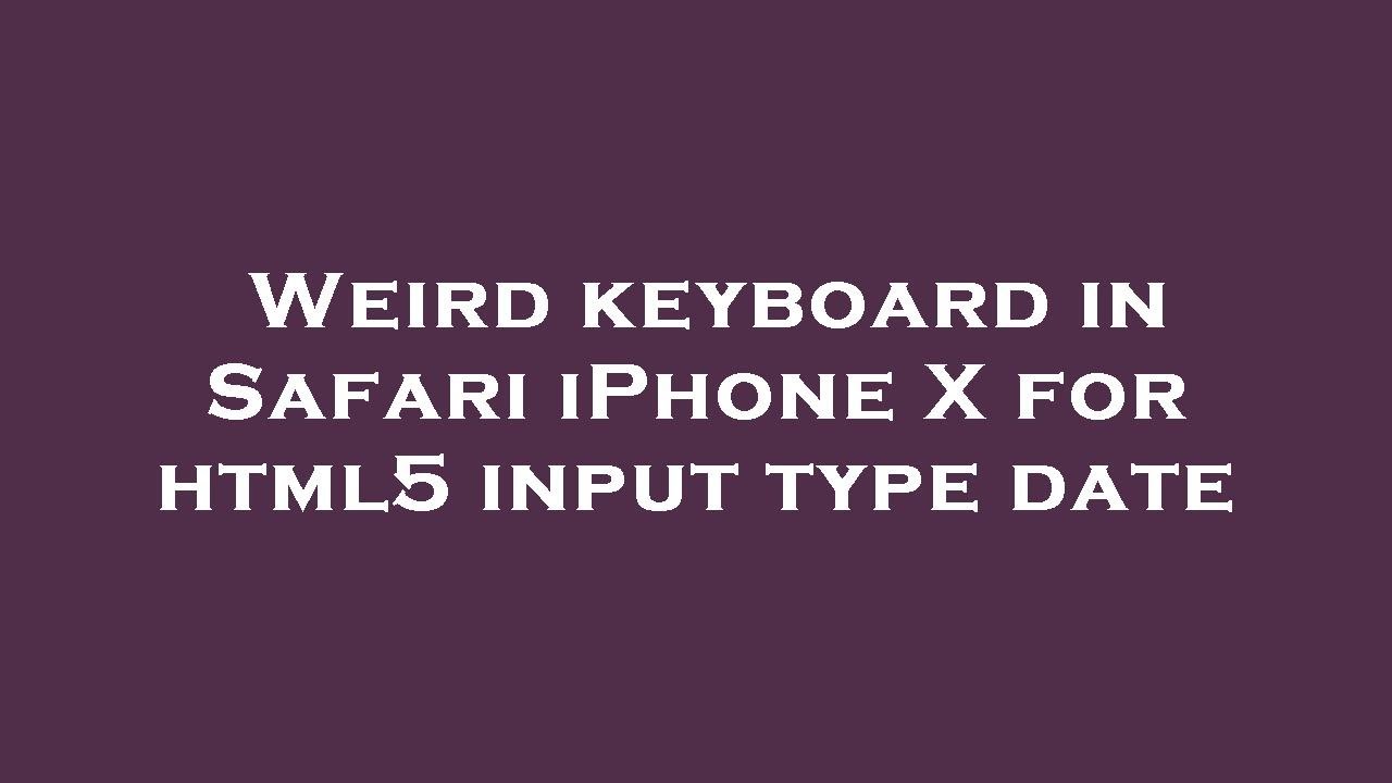 Weird keyboard in Safari iPhone X for html5 input type date - YouTube