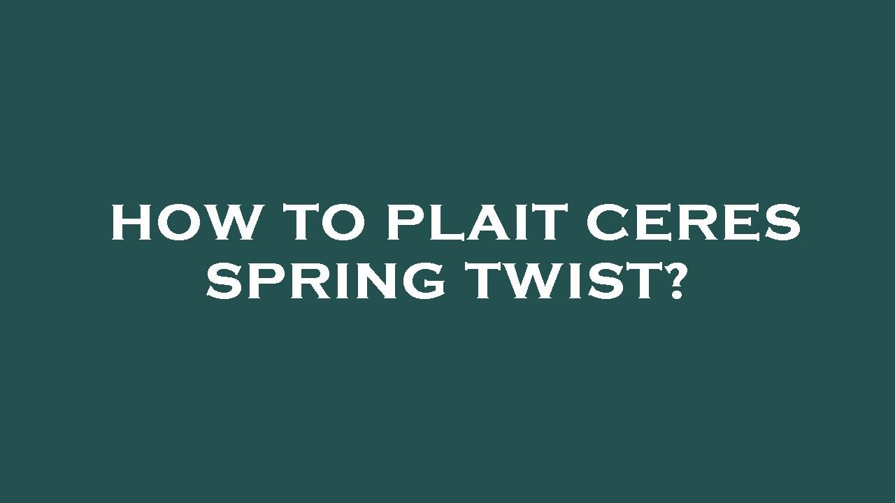 How to plait ceres spring twist? - YouTube