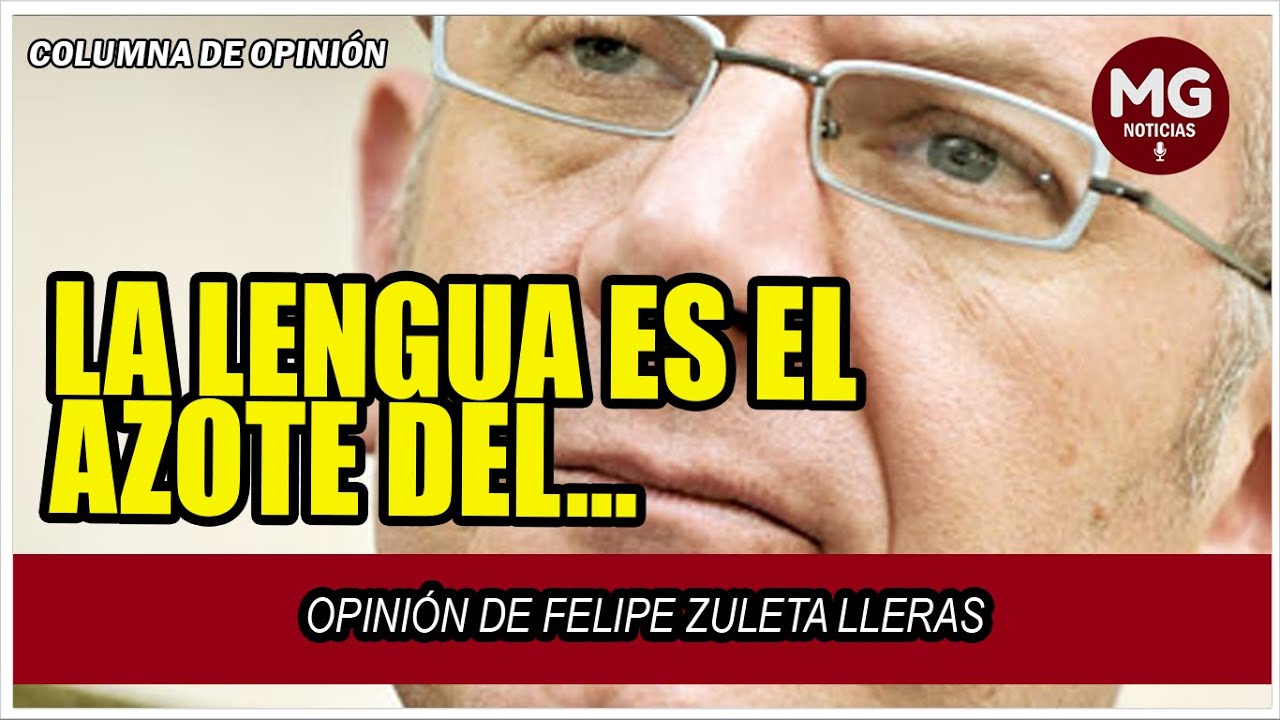 LA LENGUA ES EL AZOTE DEL... ⛔ Columna Opinión de Felipe Zuleta Lleras ...