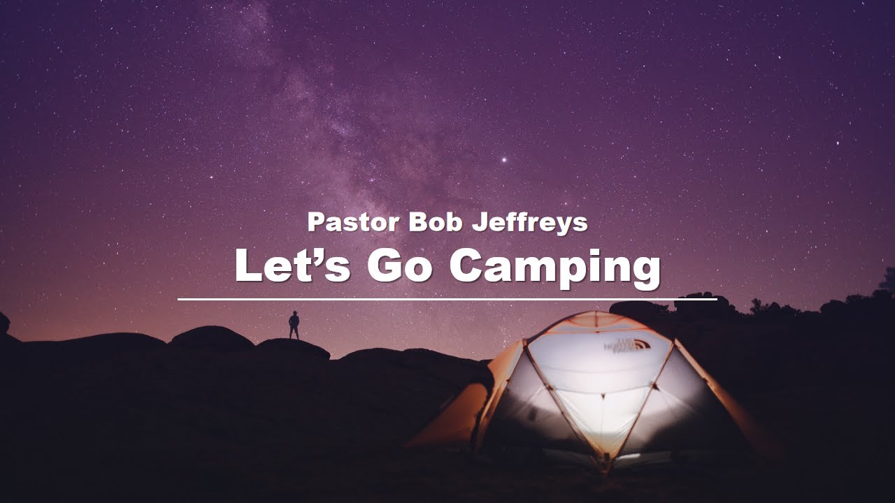 "Let's Go Camping" - Pastor Bob Jeffreys - YouTube