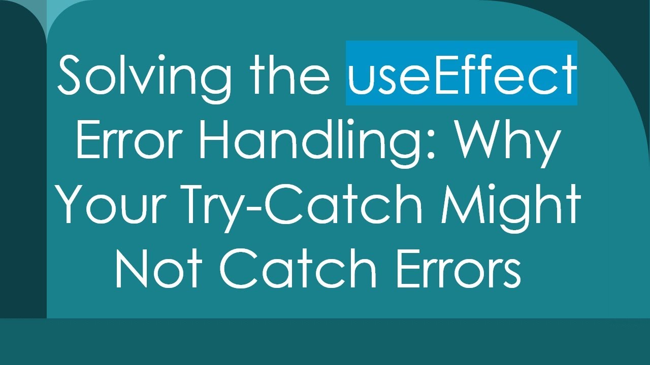 Solving The Useeffect Error Handling Why Your Try Catch Might Not Catch Errors Youtube