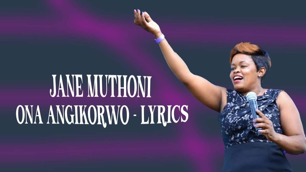JANE MUTHONI - ONA ANGIKORWO LYRICS - YouTube