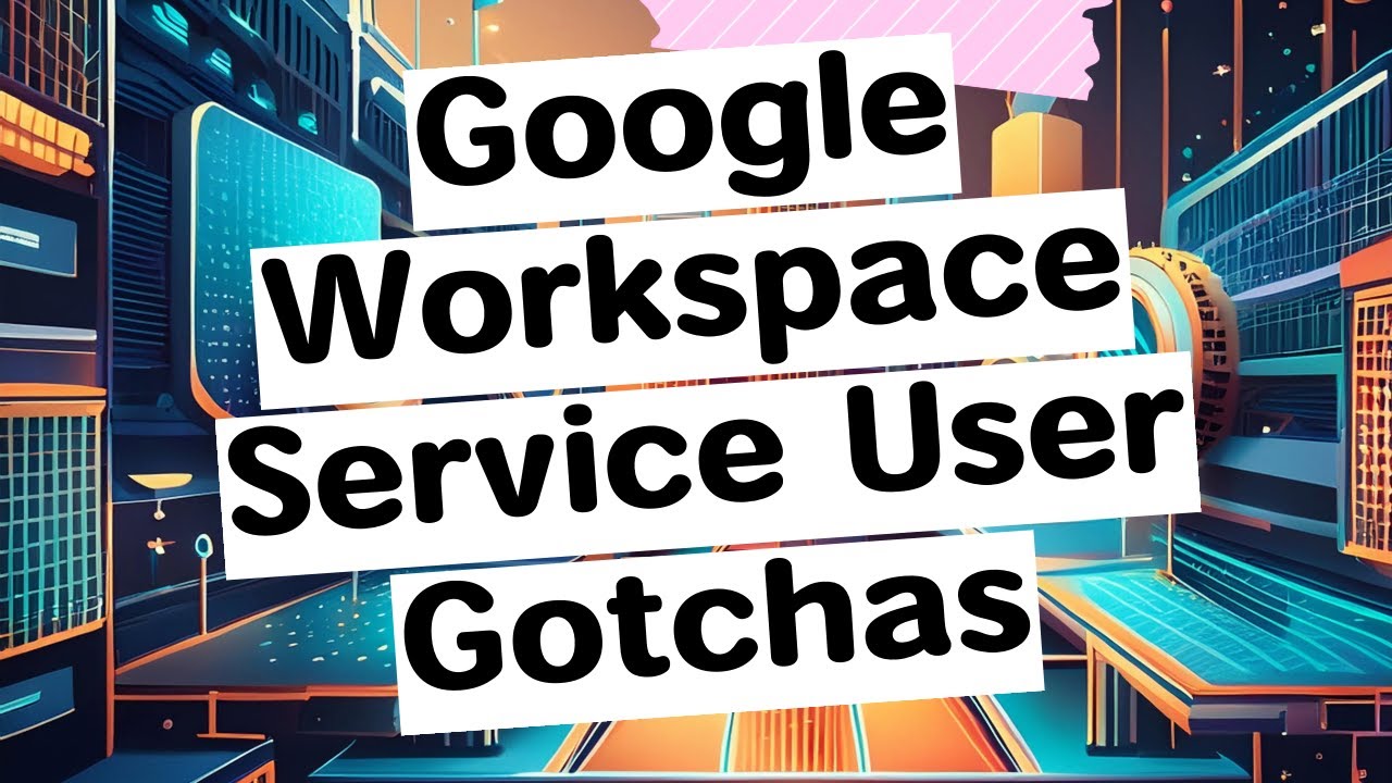 Google Workspace Service User Gotchas - YouTube