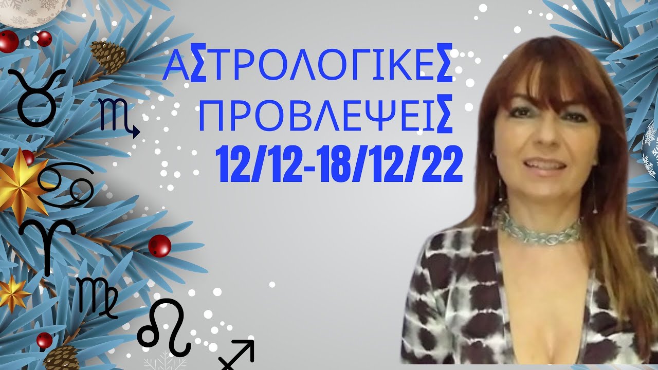 Προβλέψεις ζωδίων ανά δεκαήμερο 12/12-18/12/22.ΧΡΙΣΤΙΝΑ ΤΑΝΤΑΛΙΔΟΥ ...