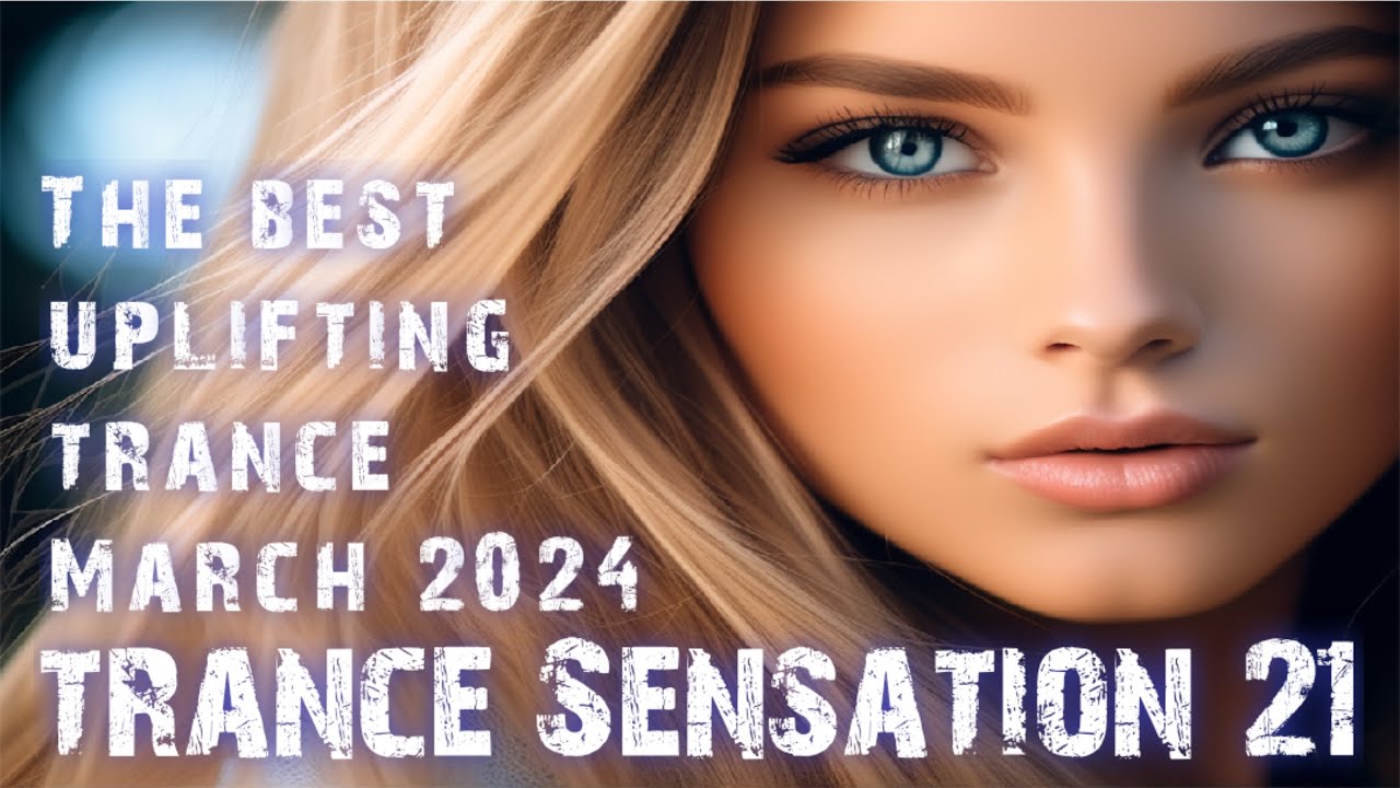 TRANCE SENSATION Ep.21 - THE BEST UPLIFTING TRANCE MARCH 2024 [FULL SET ...
