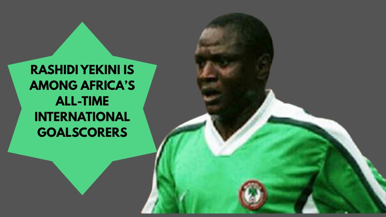 RASHIDI YEKINI RECOGNISES AS AMONG AFRICA'S ALL LIFE INTL. GOALSCORERS ...