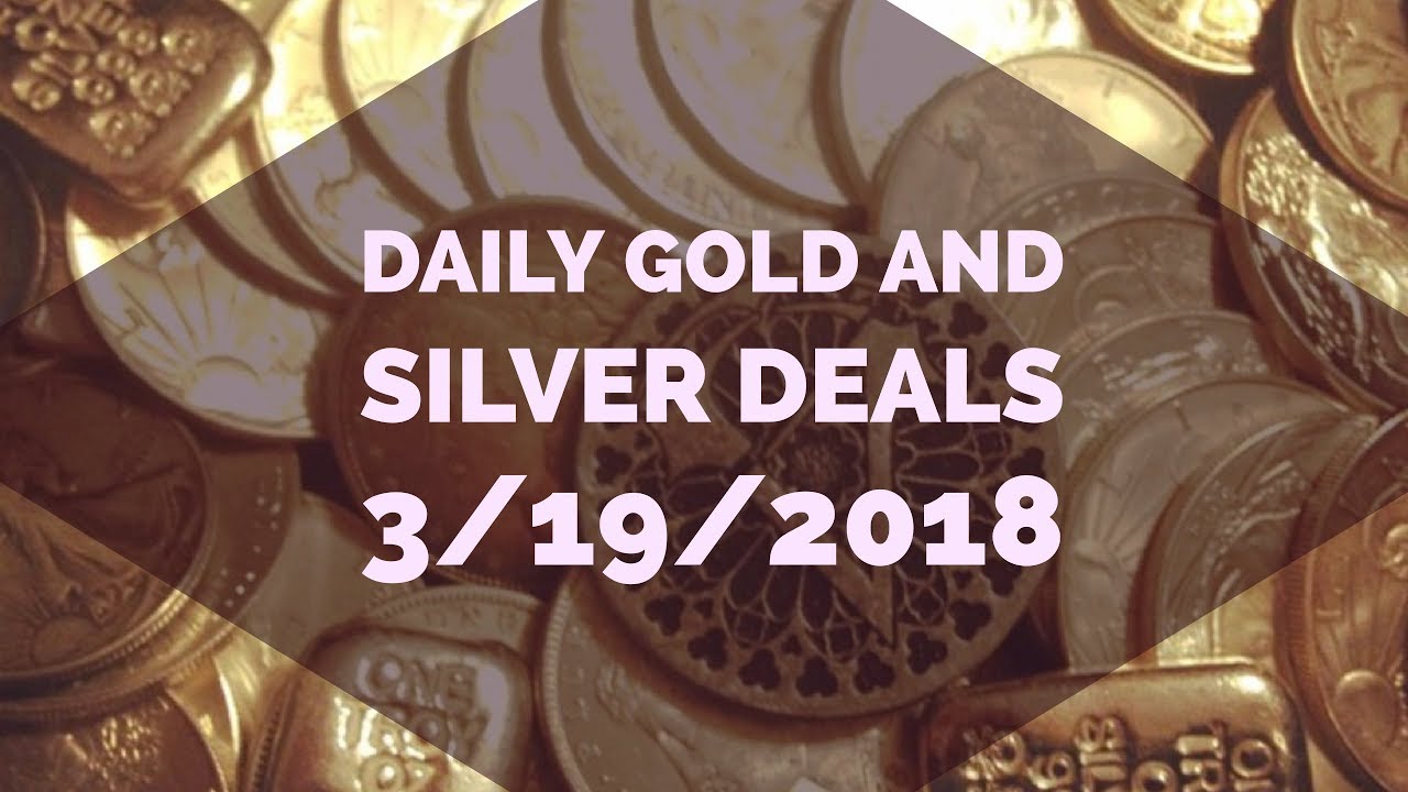 Daily Gold & Silver Deals 3/19/2018 - YouTube
