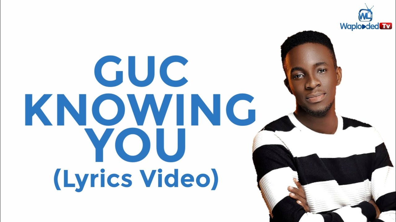 GUC - Knowing You (LYRICS VIDEO) - YouTube