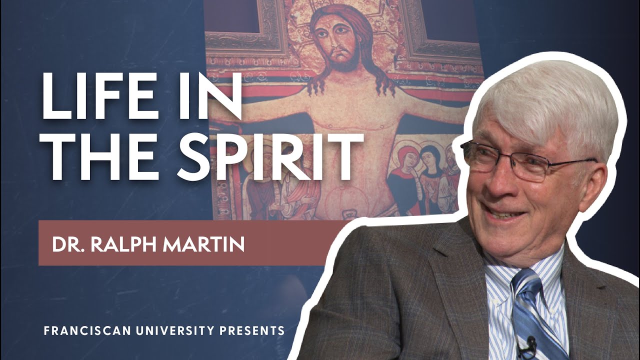 Life in the Spirit | Dr. Ralph Martin | Franciscan University Presents ...