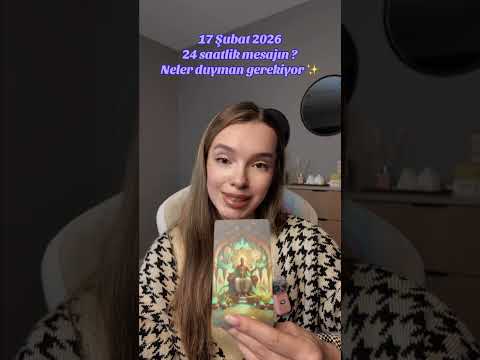 17 Şubat 2026 | 24 saatlik mesajın ? Neler duyman gerekiyor ✨