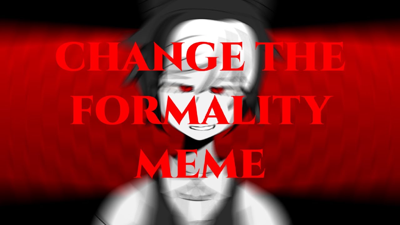Change The Formality Meme [TW: implied su1c1d3] - YouTube
