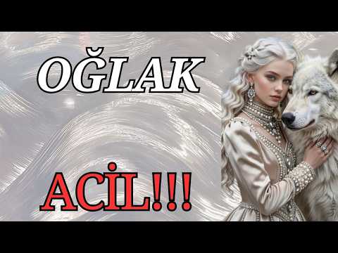 OĞLAK BURCU🔥ACİL DUYMAN GEREKENLER