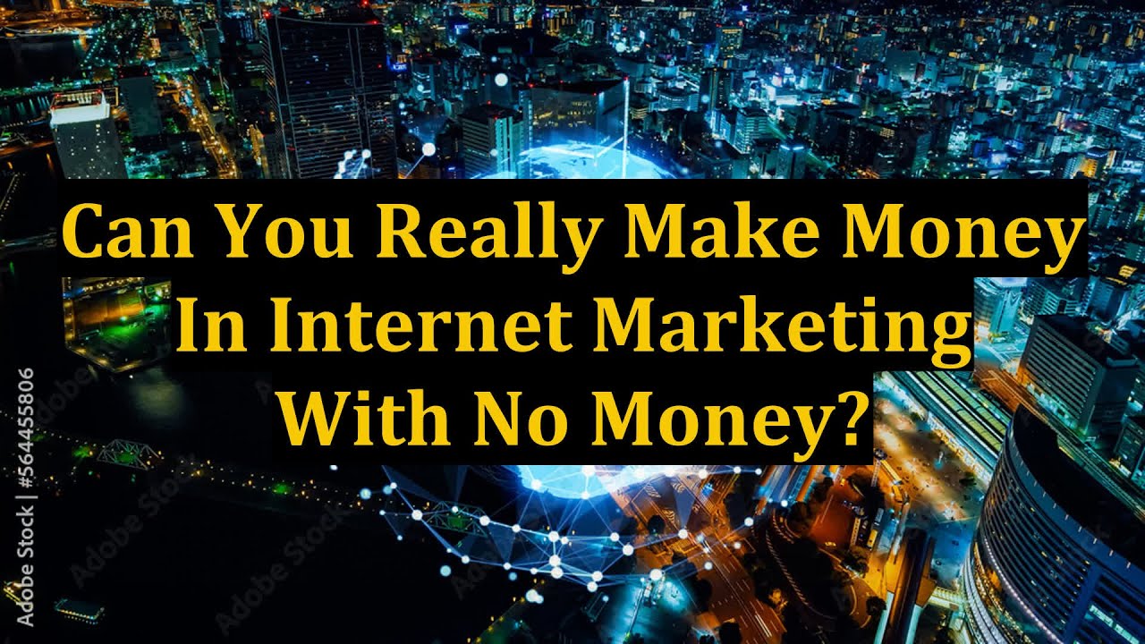 Can You Really Make Money In Internet Marketing With No Money? - YouTube