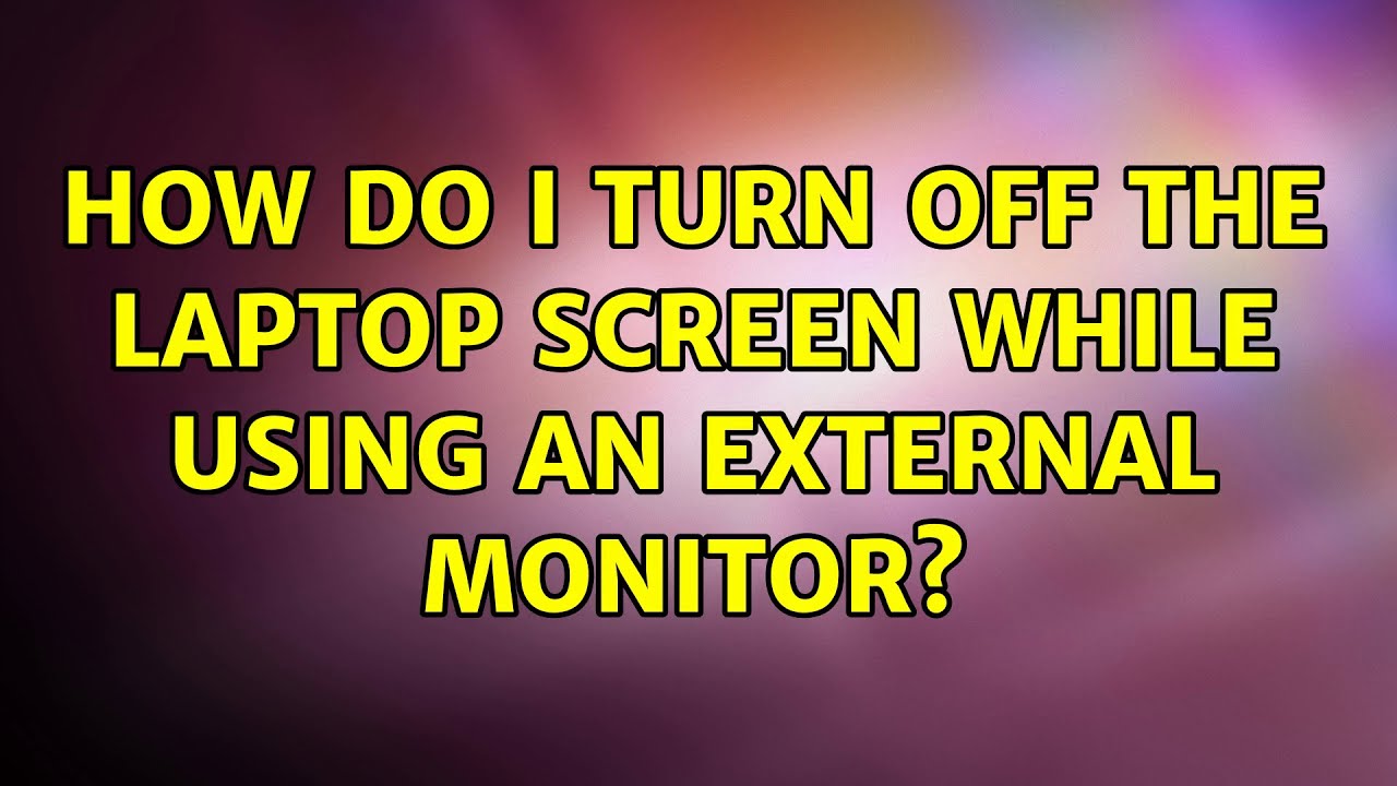 Ubuntu: How do I turn off the laptop screen while using an external ...