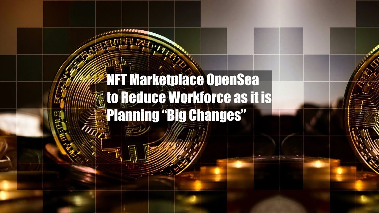 NFT Marketplace OpenSea to Reduce Workforce as it is Planning “Big - YouTube