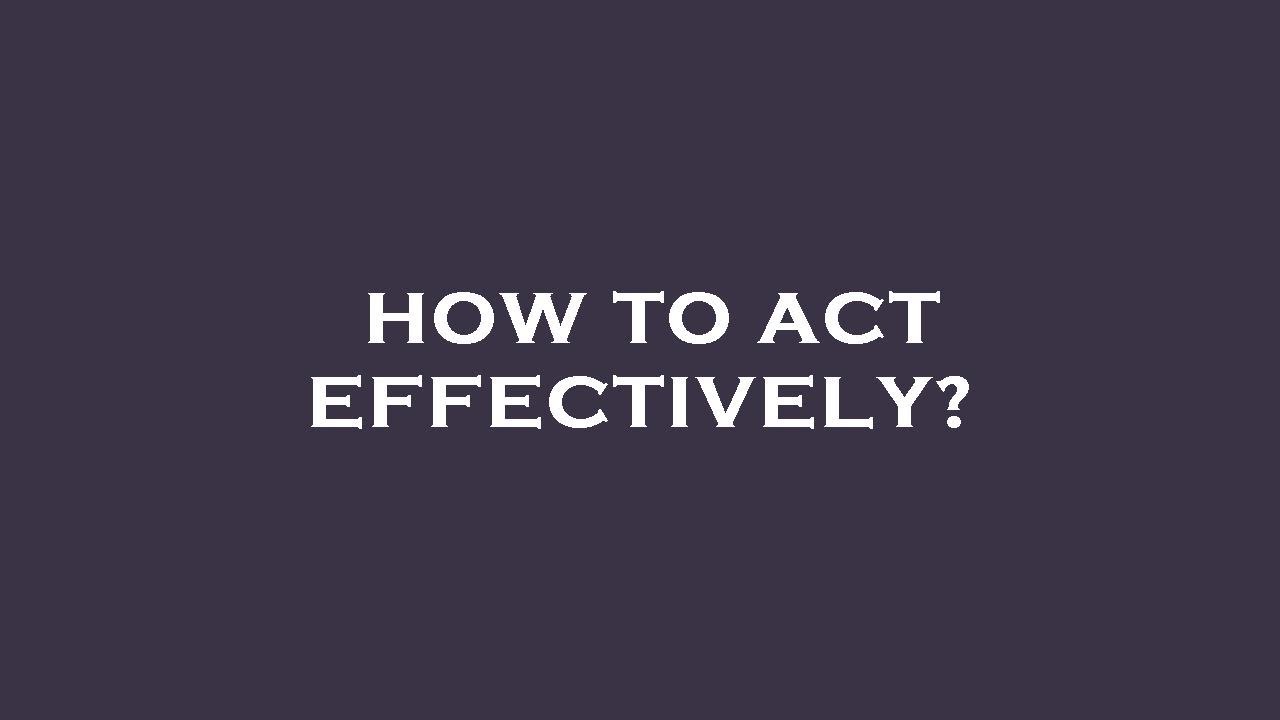 How to act effectively? - YouTube