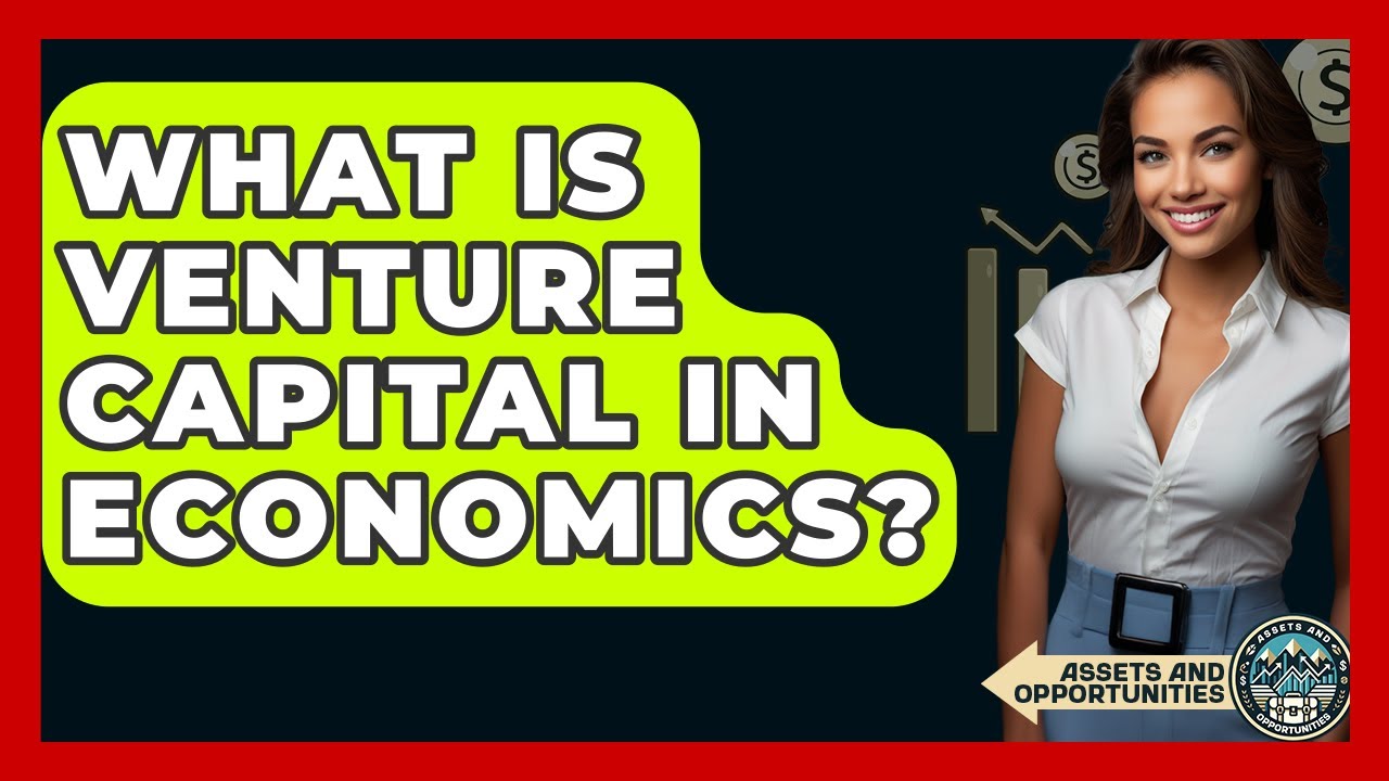 What Is Venture Capital In Economics? - AssetsandOpportunity.org - YouTube