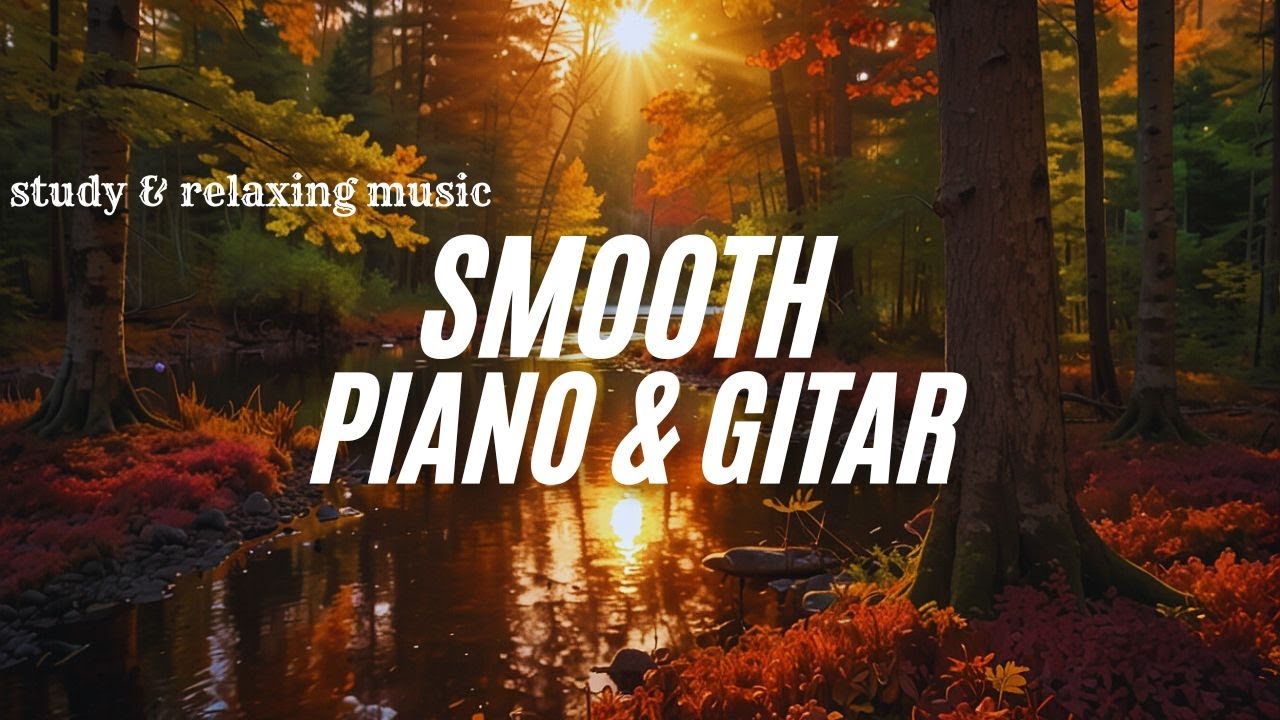 SMOOTH PIANO & GITAR LOUNGE, RELAXING, STUDY & STRESS RELIEF MUSIC ...