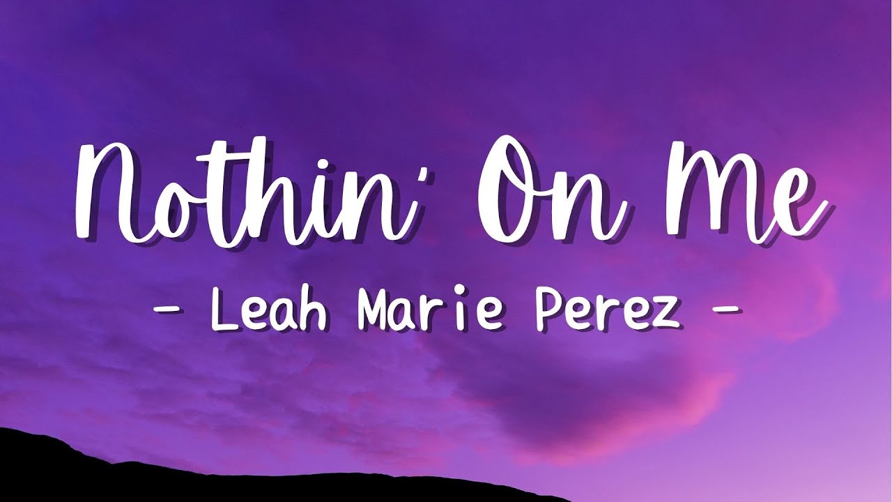 Leah Marie Perez - Nothin' On Me (Lyrics) - YouTube