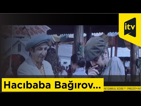 Bənzərsiz gülüş ustası Hacıbaba Bağırov…