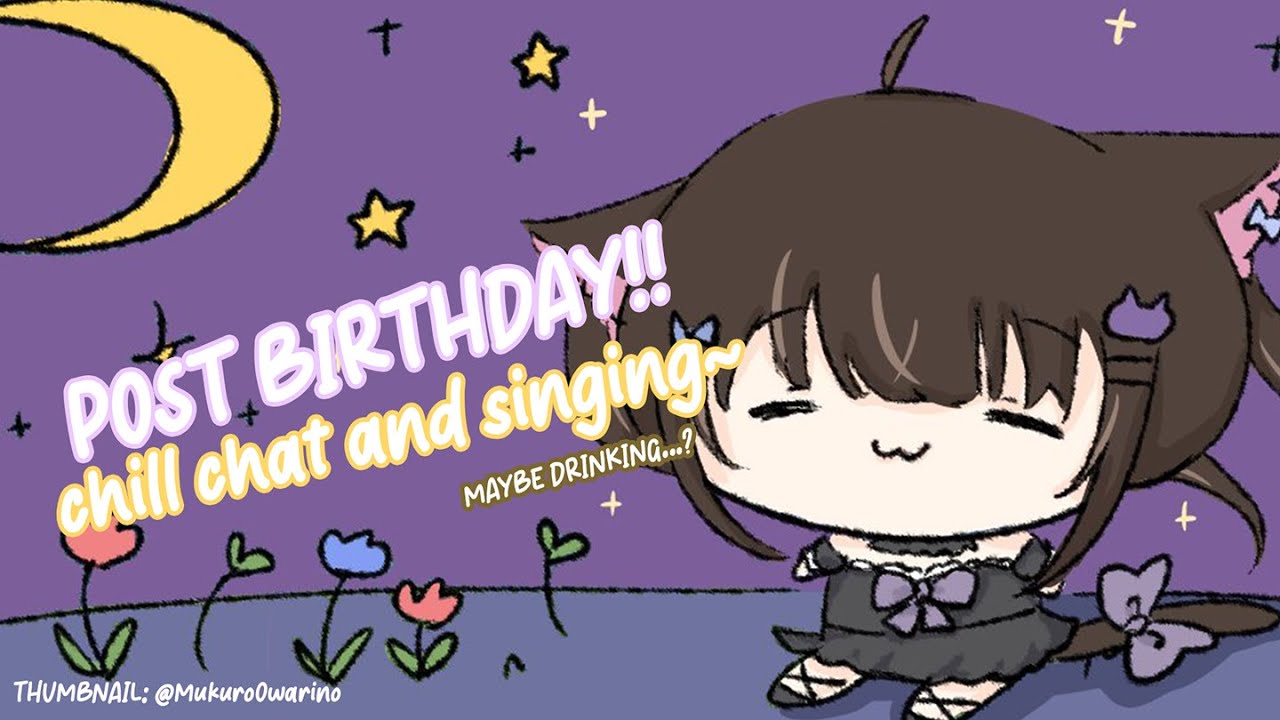 【BIRTHDAY AFTER PARTY】chill chatting and singing~ (maybe a bit of ...