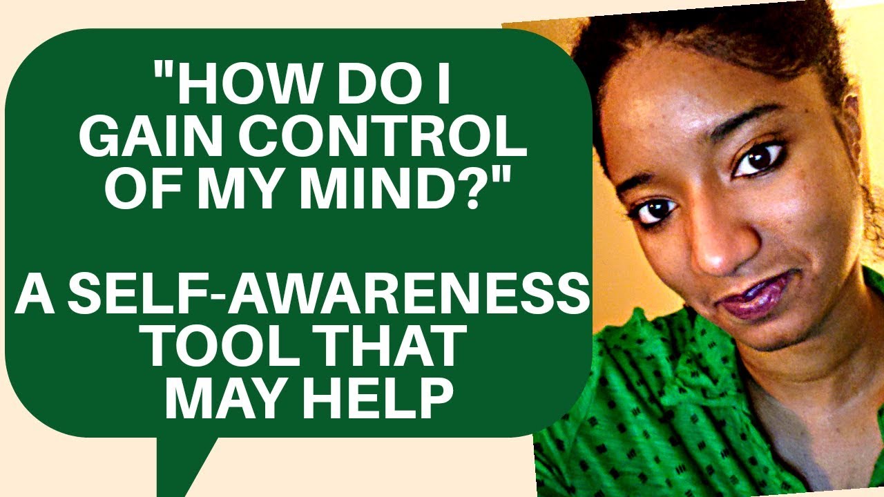 "How Do I Gain Control Of My Mind?" A Self-Awareness Tool That May Help ...