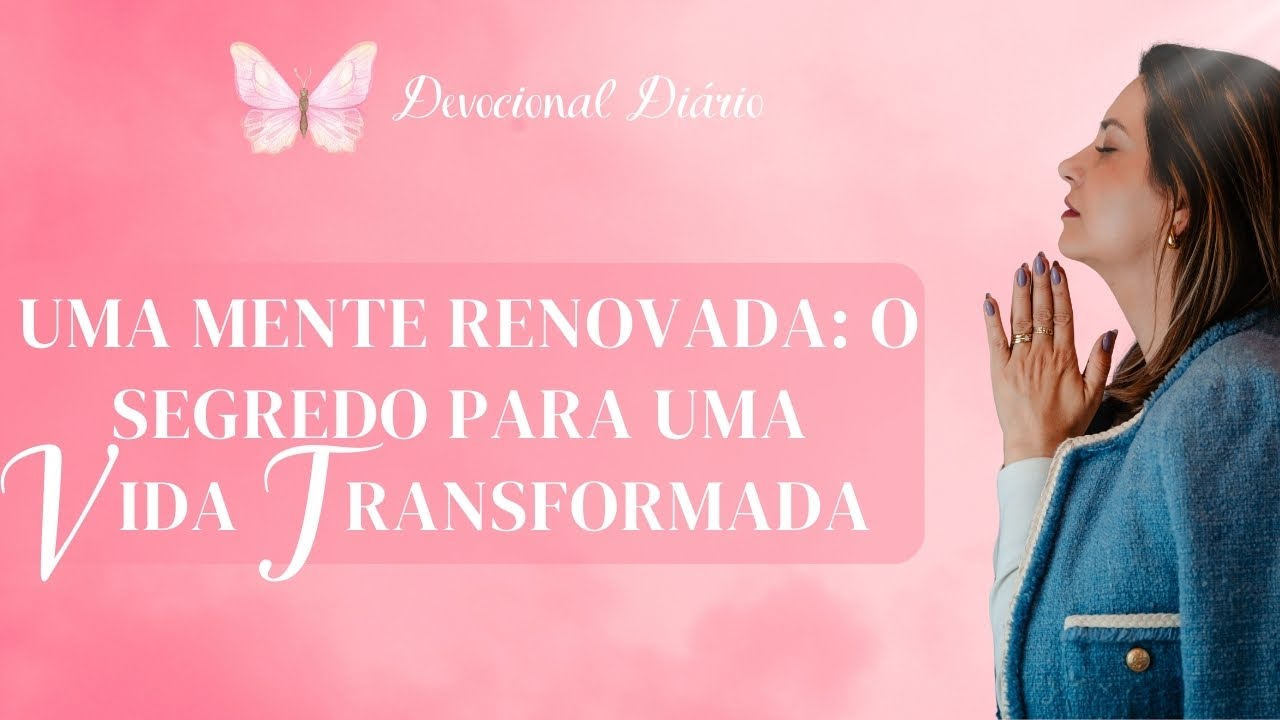 DIA #28 - UMA MENTE RENOVADA: O SEGREDO PARA UMA VIDA TRANSFORMADA - YouTube