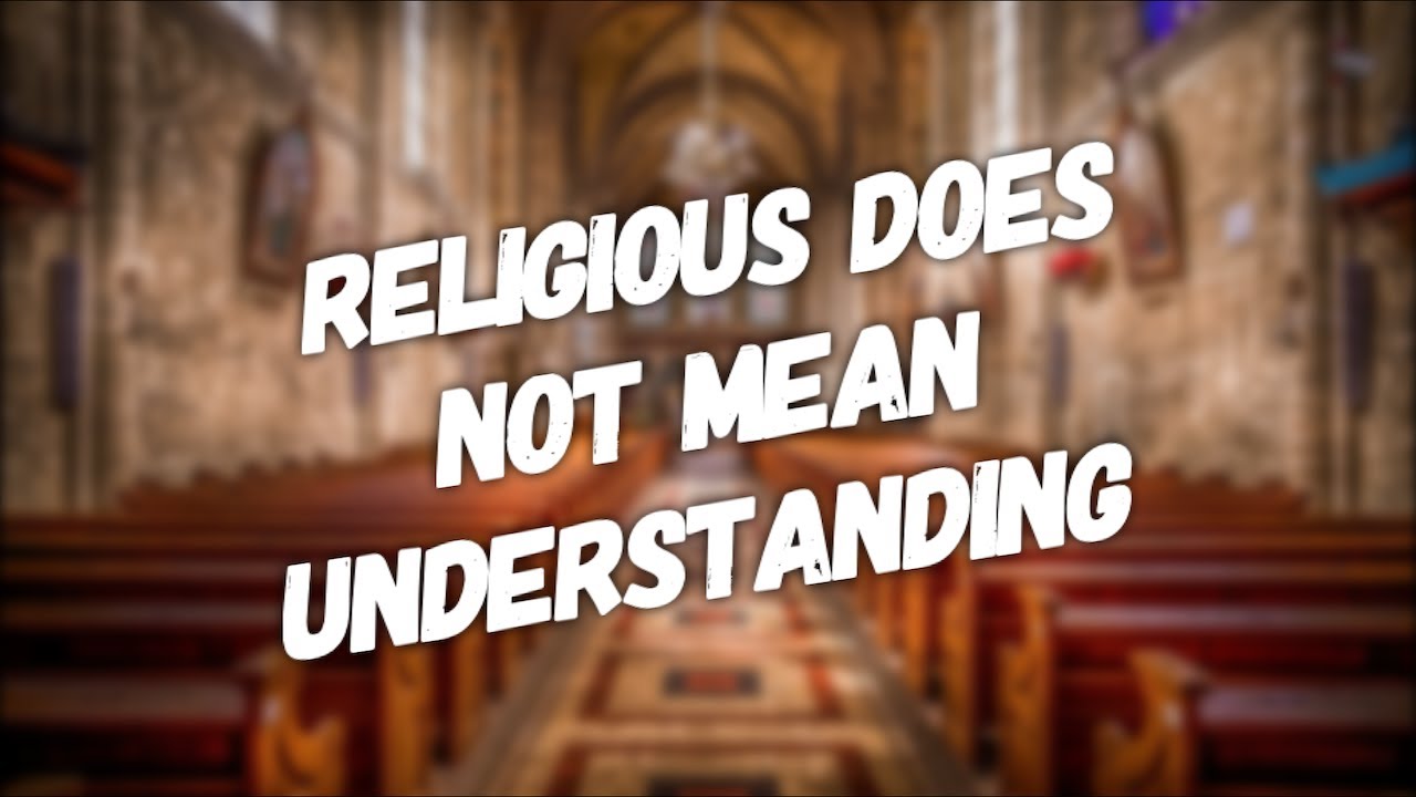 Religious Does Not Mean Understanding - YouTube