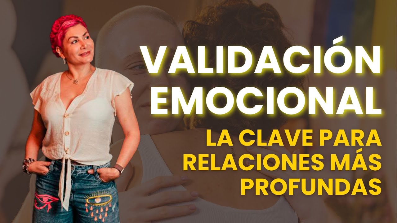 Validación Emocional: La Clave para Relaciones más Profundas - YouTube