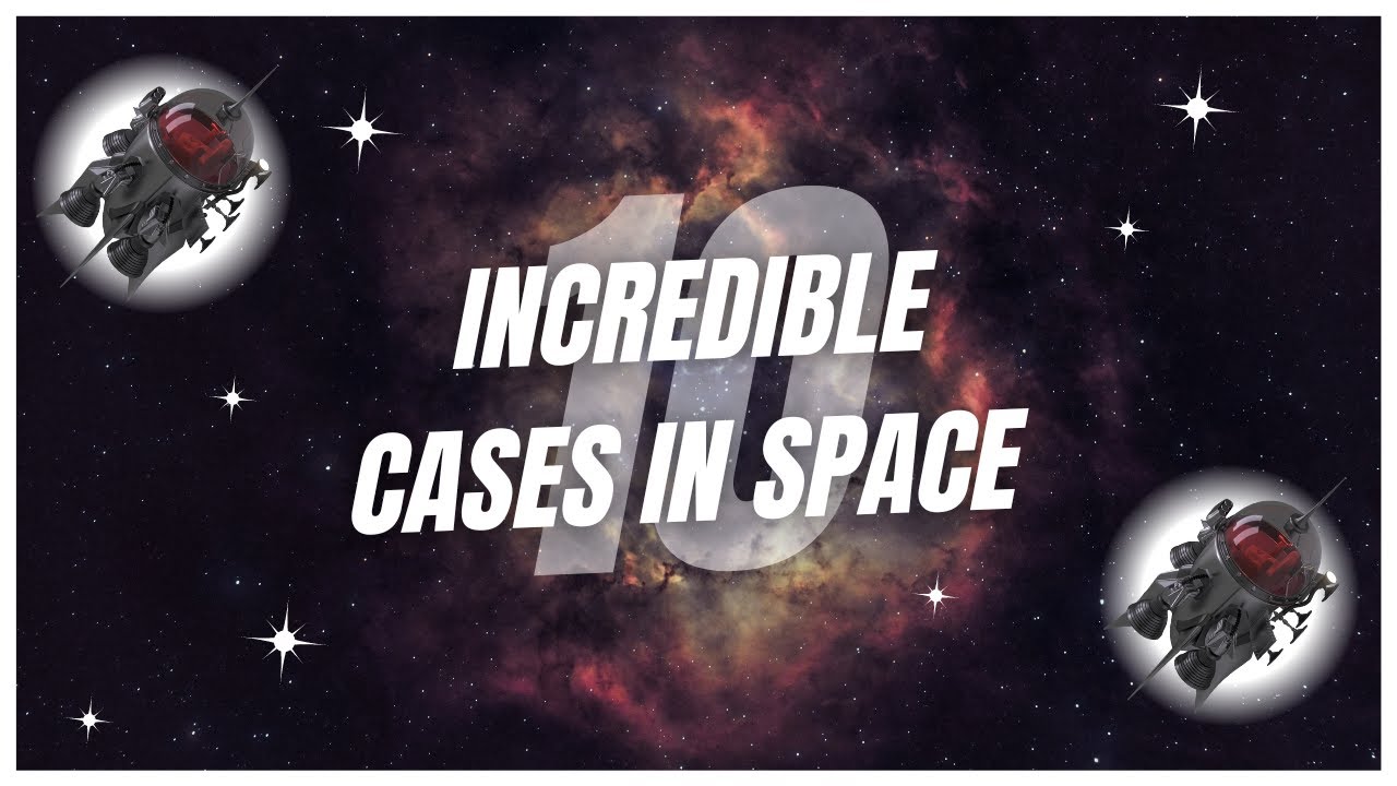 10 INCREDIBLE CASES IN SPACE - YouTube