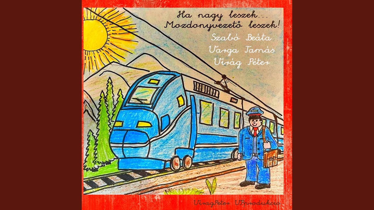 Ha nagy leszek... Mozdonyvezető leszek! (feat. Szabó Beáta, Varga Tamás ...