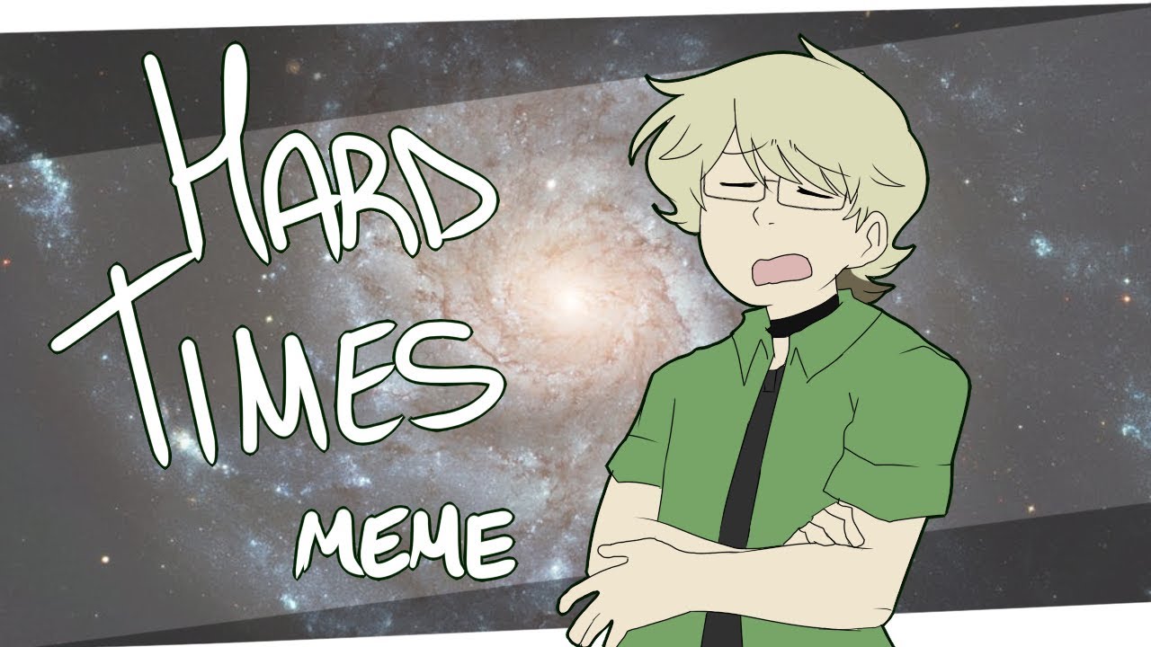 .Hard Times // meme. - YouTube