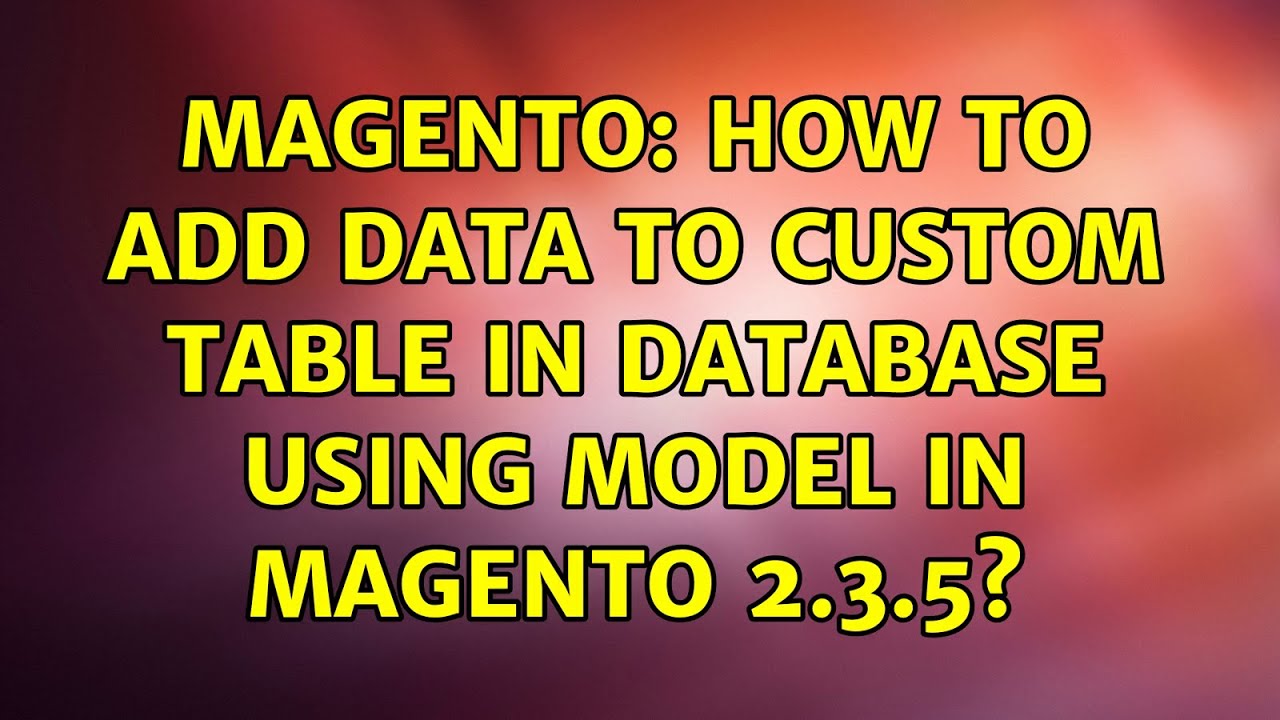Magento: How to add Data to Custom table in database using model in ...