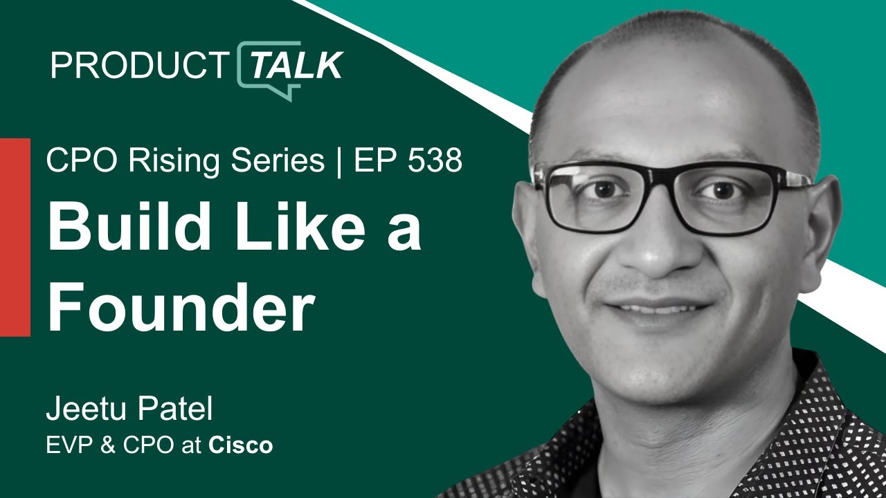 CPO Rising Series: Cisco EVP & CPO on Building World-Class Products ...