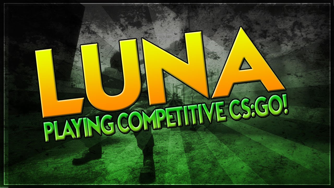LUNA PLAYS COMPETITIVE CSGO! - YouTube