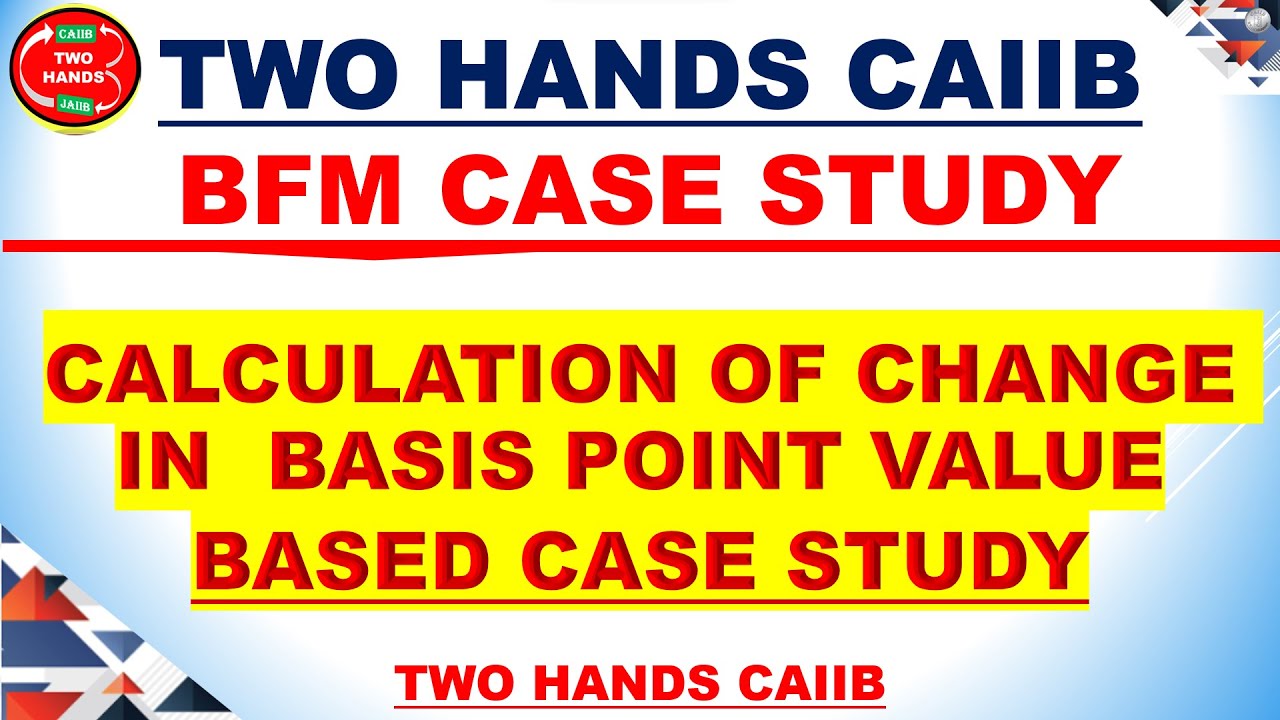 CALCULATION OF CHANGE IN BASIS POINT VALUE BASED CASE STUDY I BFM CAIIB ...
