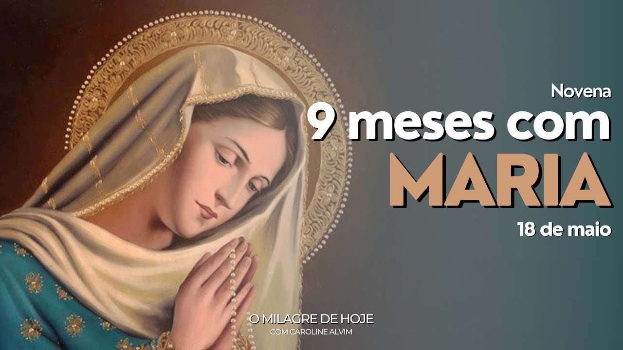 NOVENA 9 MESES COM MARIA 18/05 - O MILAGRE DE HOJE COM CAROLINE ALVIM ...