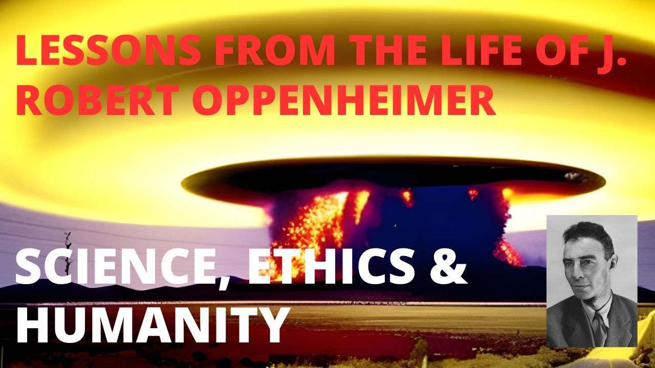 Lessons from the Life of J. Robert Oppenheimer: Science, Ethics ...
