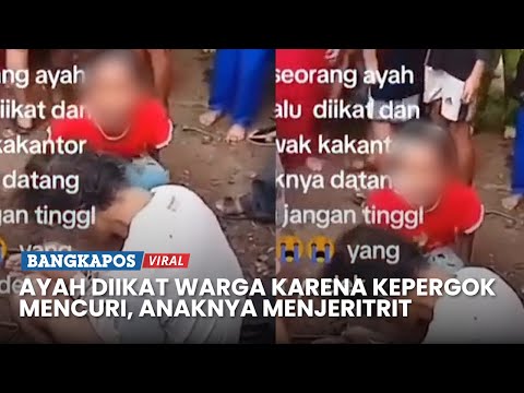 Sang Ayah Diikat Warga Karena Kepergok Mencuri, Anak Perempuannya Menangis